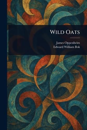 Wild Oats, James Oppenheim, Edward William BOK (9781025239477 ...