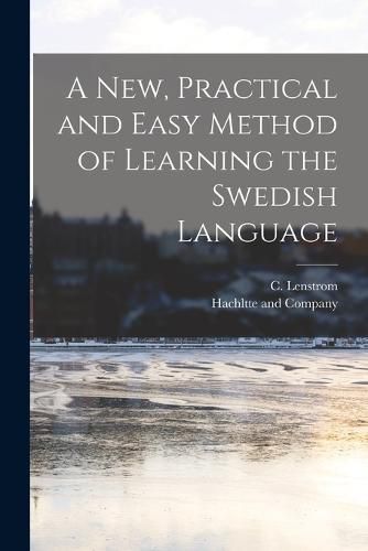 A new, Practical and Easy Method of Learning the Swedish Language, C ...