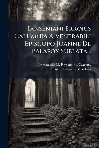 Ianseniani Erroris Calumnia A Venerabili Episcopo Joanne De Palafox ...