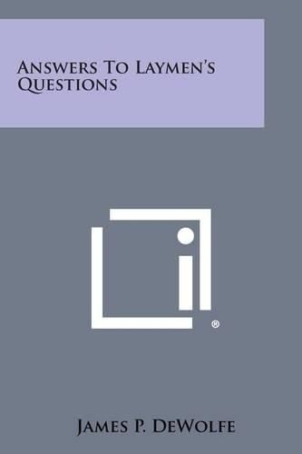 Answers to Laymen's Questions, James P DeWolfe (9781494042202 ...